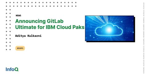 Announcing Gitlab Ultimate For Ibm Cloud Paks Infoq
