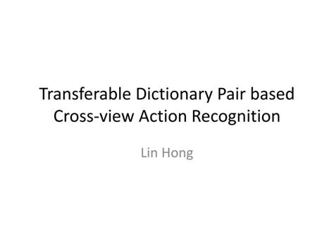 Ppt Transferable Dictionary Pair Based Cross View Action Recognition