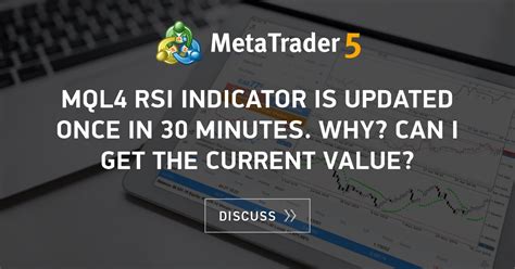 Mql4 Rsi Indicator Is Updated Once In 30 Minutes Why Can I Get The Current Value Symbols