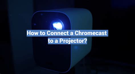 How To Connect A Chromecast To A Projector Projectorprofy