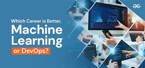 Which Career Is Better Machine Learning Or Devops Geeksforgeeks