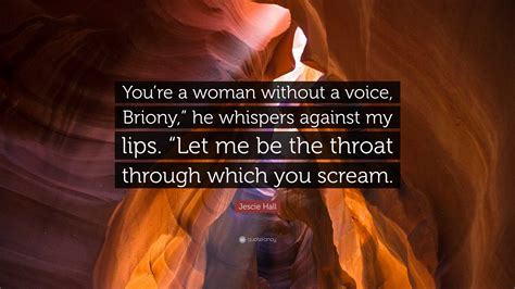 Jescie Hall Quote “youre A Woman Without A Voice Briony ” He Whispers Against My Lips “let