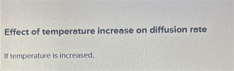Solved Effect Of Temperature Increase On Diffusion Rate If Chegg Com