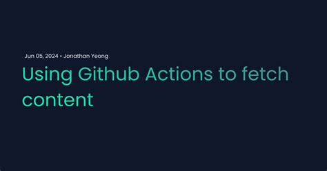 Using Github Actions To Fetch Content