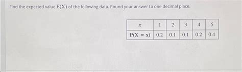 Solved Find The Expected Value E X Of The Following Data Chegg Com