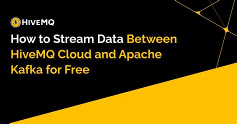 how to stream data between hivemq cloud and apache kafka for free