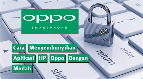 Cara Menyembunyikan Aplikasi Hp Oppo Dengan Mudah Teknohive