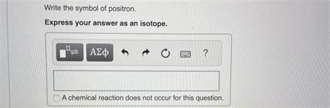 Solved Write The Symbol Of Positron Express Your Answer As