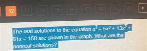 Solved 12 13 14 15 16 17 18 19 20 The Real Solutions To The Equation X