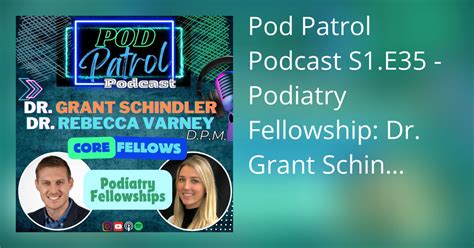 Pod Patrol Podcast S1 E35 Podiatry Fellowship Dr Grant Schin…