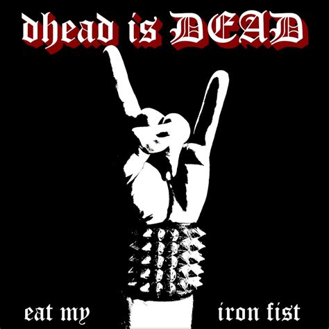 Dhead Is Dead Eat My Iron Fist 2023
