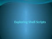 Exploring Shell Scripts Exploring Shell Scripts What Is Shell Script A Shell Script Is A Text