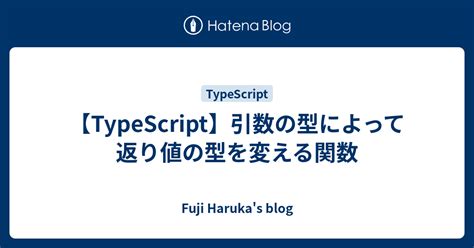 【typescript】引数の型によって返り値の型を変える関数 Fuji Harukas Blog