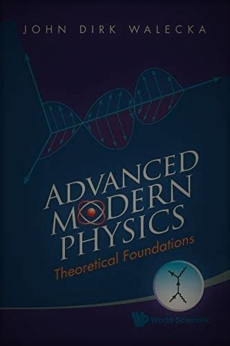 advanced modern physics theoretical foundations john dirk walecka in