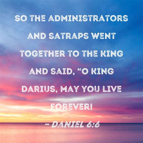 Daniel 6 6 So The Administrators And Satraps Went Together To The King And Said O King Darius