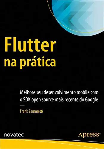 Flutter Na Prática Melhore Seu Desenvolvimento Mobile Com O Sdk Open Source Mais Recente Do