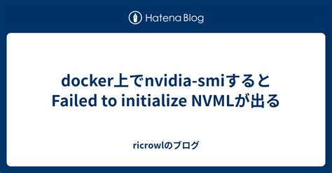 Docker上でnvidia Smiするとfailed To Initialize Nvmlが出る Ricrowlのブログ