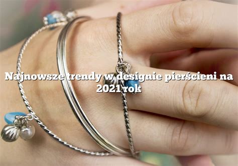 Najnowsze Trendy W Designie Pier Cieni Na Rok Rings Pl