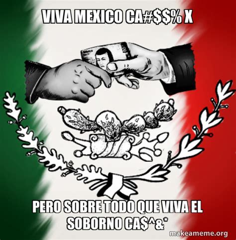 Viva Mexico Ca X Pero Sobre Todo Que Viva El Soborno Caand Viva