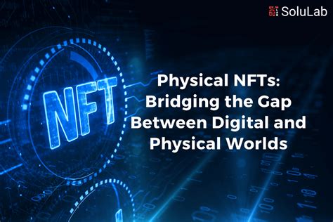 Physical Nfts Bridging The Gap Between Digital And Physical Worlds