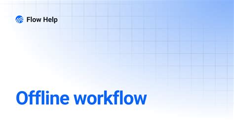 Offline Workflow Flow Help