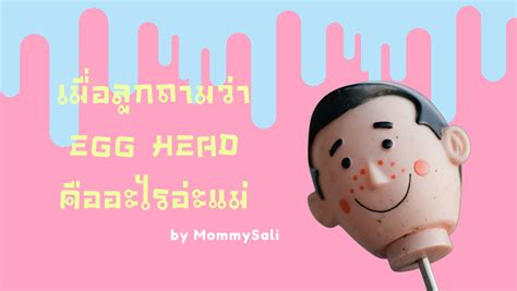 เมื่อจู่ๆ ลูกถามว่า Egg Head คืออะไรอ่ะแม่