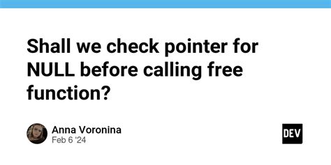 Shall We Check Pointer For Null Before Calling Free Function Dev Community