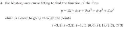 Solved Use Least Squares Curve Fitting To Find The Chegg