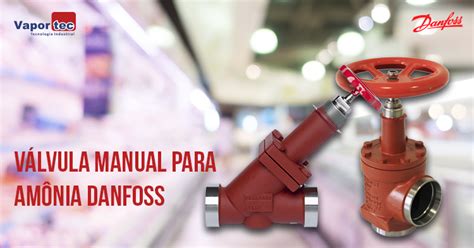 Válvula Manual Para Amônia Danfoss Vaportec • Tecnologia Industrial