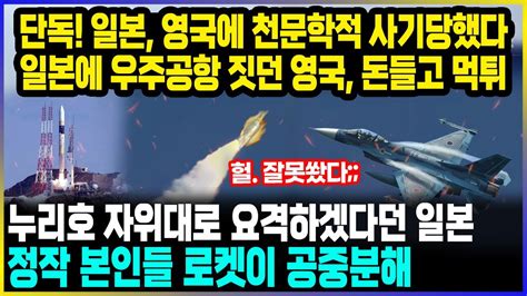 단독 일본 영국에 천문학적 사기당했다 일본에 우주공항 짓던 영국 돈들고 먹튀 누리호 자위대로 요격하겠다던 일본 정작 본인들 로켓이 공중분해 Youtube
