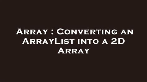 Array Converting An Arraylist Into A 2d Array Youtube