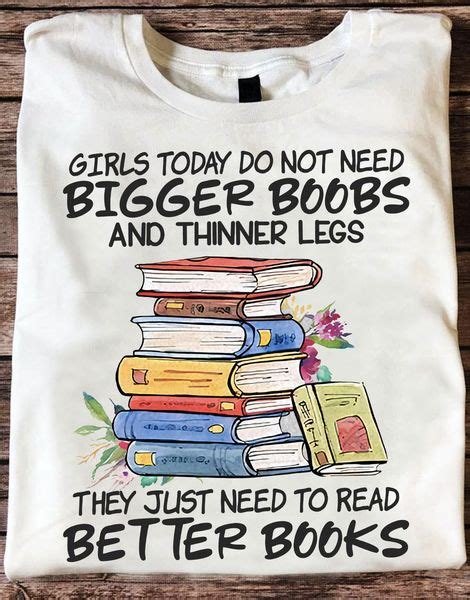 Girls Today Do Not Need Bigger Boobs And Thinner Legs They Just Need To Read Better Books