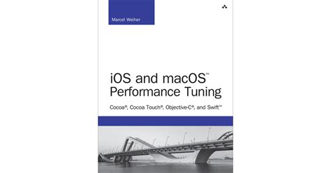 Ios And Macos™ Performance Tuning Cocoa® Cocoa Touch® Objective C® And Swift™ Book