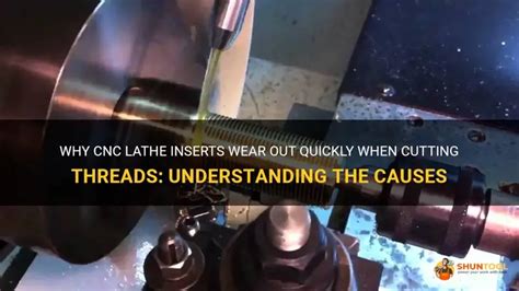 Why Cnc Lathe Inserts Wear Out Quickly When Cutting Threads Understanding The Causes Shuntool