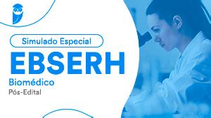 Simulado Especial EBSERH Cargo Biomédico Pós edital Estratégia