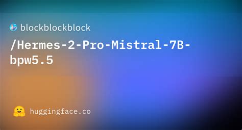 Blockblockblockhermes 2 Pro Mistral 7b Bpw55 · Hugging Face