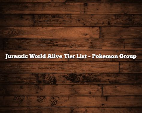 Jurassic World Alive Tier List Pokemon Group July 2025 Hippycase