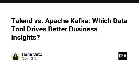 Talend Vs Apache Kafka Which Data Tool Drives Better Business Insights Dev Community