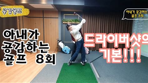 골프레슨 아내가 공감하는 골프 8회차드라이버샷의 기본 골프 청담동골프레슨 청담동골프연습장 공감골프 Youtube