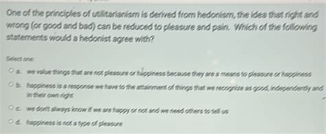 One Principles Utilitarianism Derived Hedonism Idea Right Wrong Or
