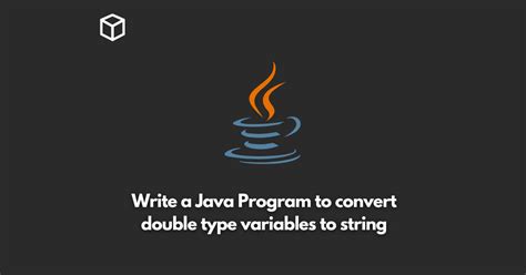 Write A Java Program To Convert Double Type Variables To String
