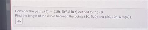 solved consider the path r t 10t 5t2 5lnt defined for