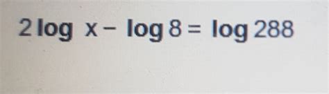 Solved 2log X Log 8log 288 Algebra
