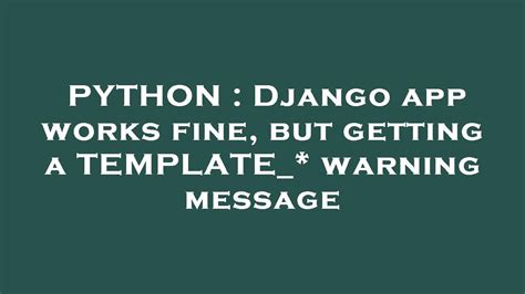 Python Django App Works Fine But Getting A Template Warning Message Youtube