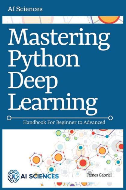 Mastering Python Deep Learning Handbook For Beginner To Advanced By
