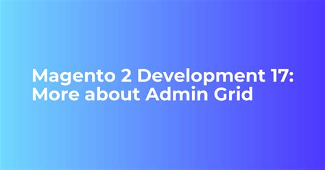 Magento 2 Development 17 More About Admin Grid Webkul Blog