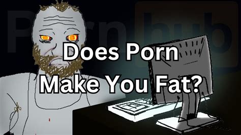 Does Watching Porn Make You Fat Lifemathmoney