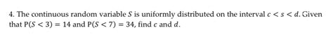 Solved The Continuous Random Variable S Is Uniformly Dist