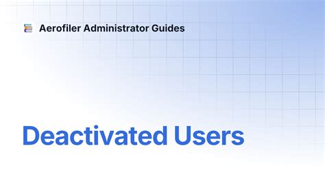 Deactivated Users Aerofiler Administrator Guides