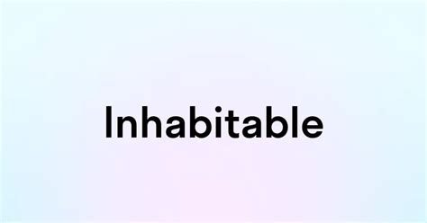 Inhabitable — перевод транскрипция произношение и примеры